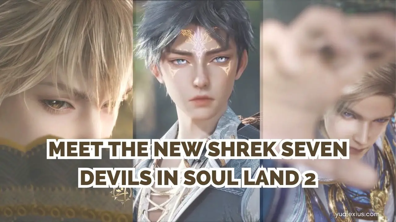 Meet The New Shrek Seven Devils In Soul Land 2: Who Are They And What Are Their Powers? | Yu Alexius